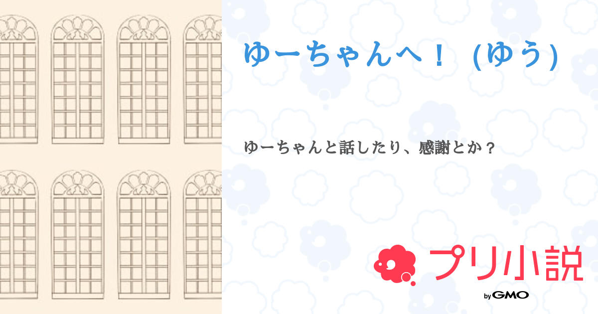 ゆーちゃんへ！（ゆう） 全1話 【連載中】（𝒚𝒖𝒏𝒂໒꒱さんの小説） 無料スマホ夢小説ならプリ小説 Bygmo